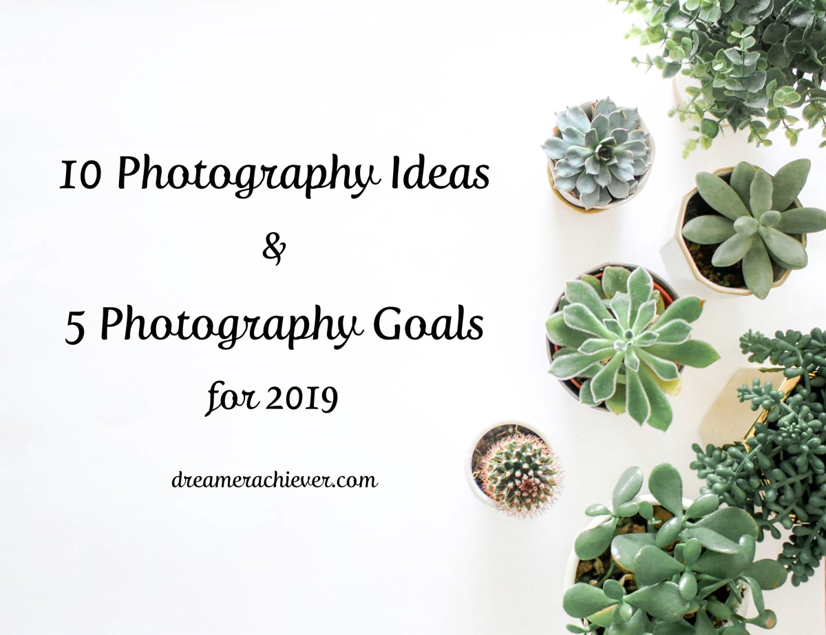 10 Photography Ideas & 5 Goals for 2019 – Dreamer Achiever